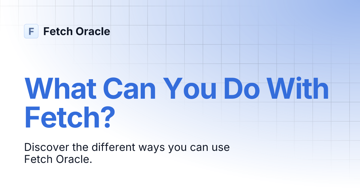 What Can You Do With Fetch? | Fetch Oracle